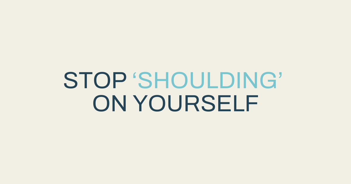 Stop Shoulding on Yourself