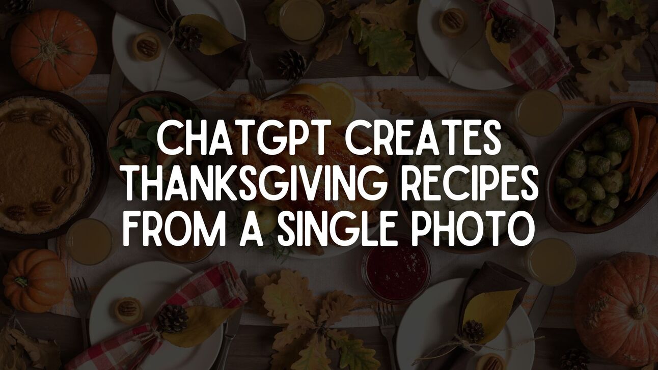 ChatGPT Creates Thanksgiving Recipes From a Single Photo