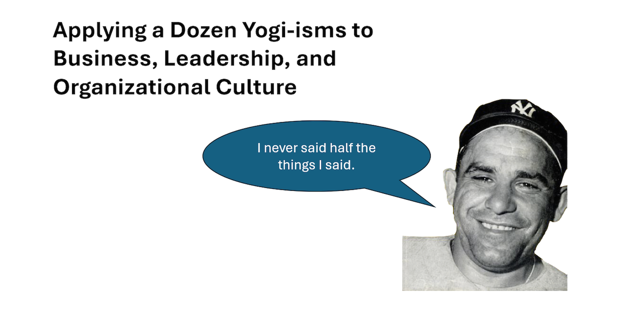 Applying a Dozen Yogi-isms to Business, Leadership, and Organizational ...