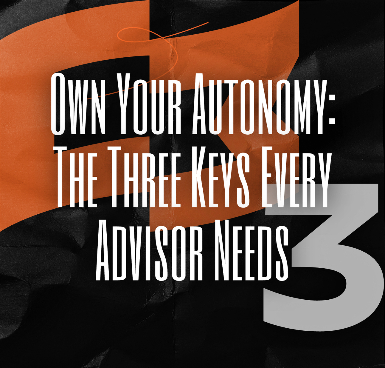 Own Your Autonomy: The Three Keys Every Advisor Needs