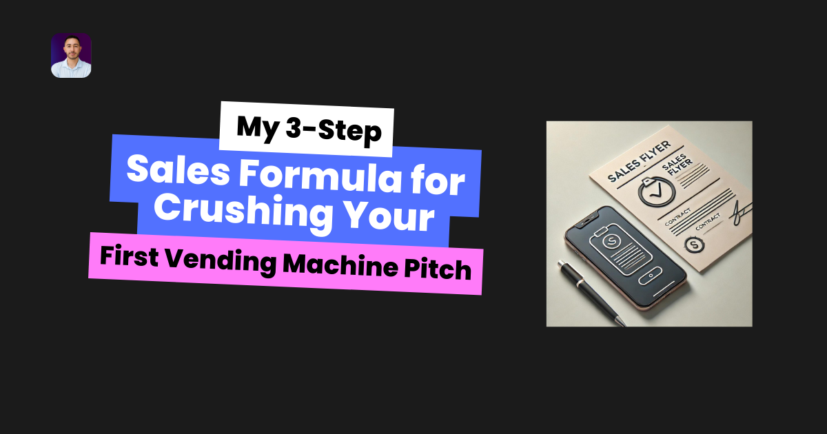 🍫 My 3-Step Sales Formula for Crushing Your First Vending Machine Pitch