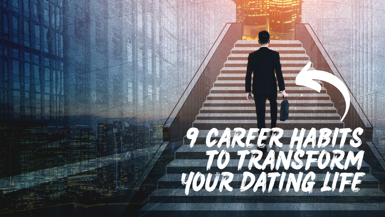 💼 9 Career Habits To Transform Your Dating Life
