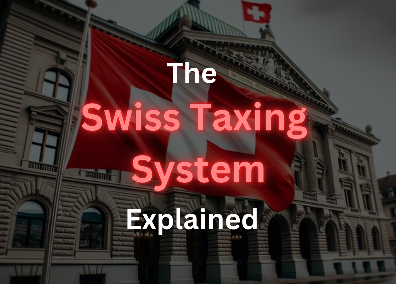 The Swiss Taxing System Explained