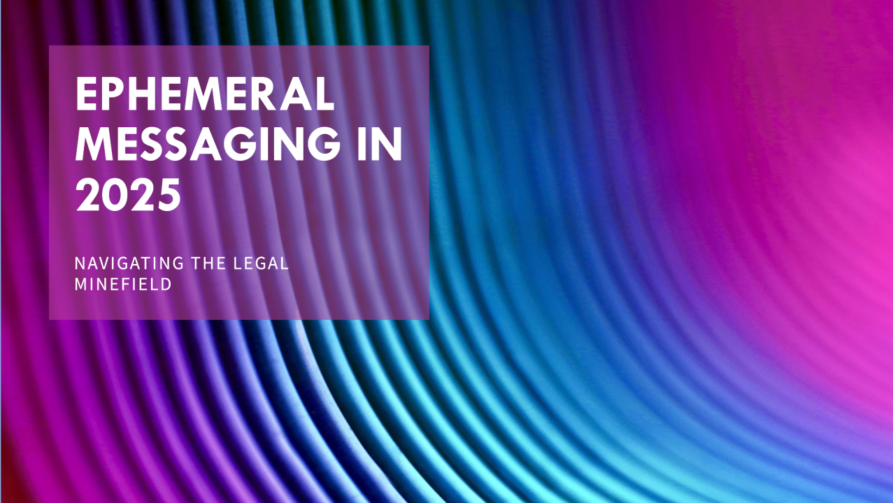 Navigating the Legal Minefield of Ephemeral Messaging in 2025