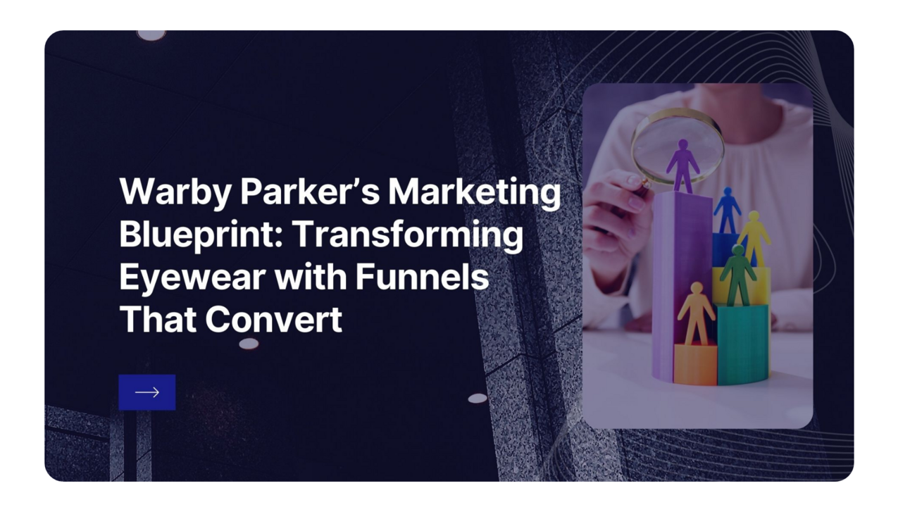 How Warby Parker's Marketing Funnel Conquered Eyewear