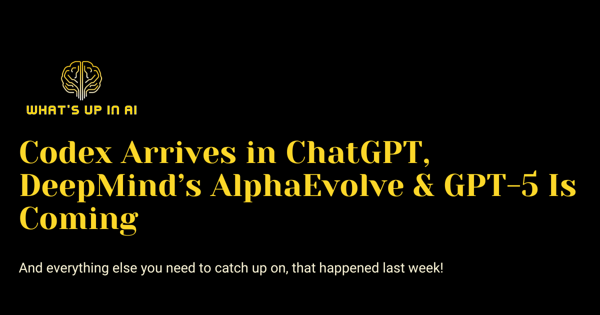 Codex Arrives in ChatGPT, DeepMind’s AlphaEvolve & GPT-5 Is Coming