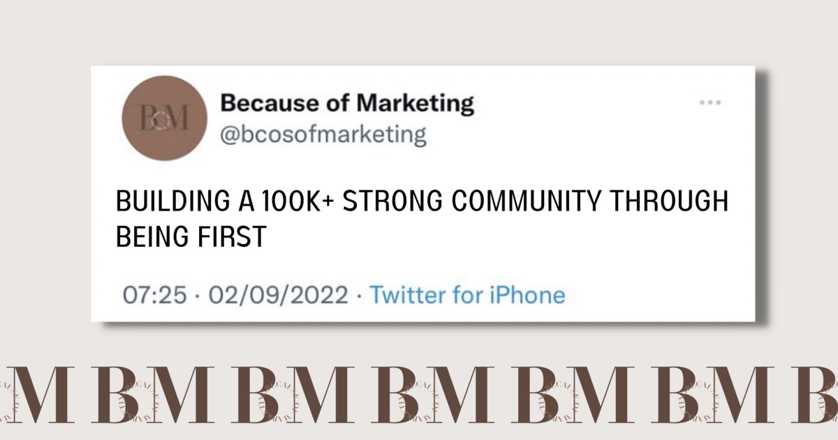 BECAUSE OF MARKETING: BUILDING A 100K+ STRONG COMMUNITY THROUGH BEING FIRST