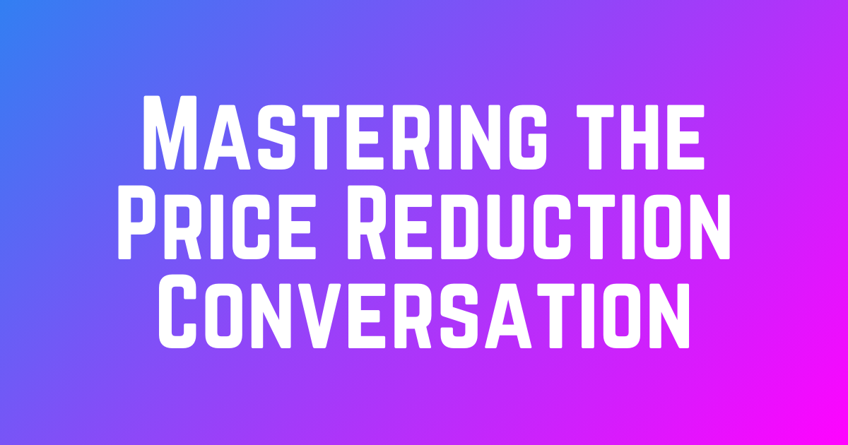 Mastering the Price Reduction Conversation – How to Keep Listings Moving