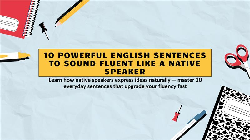 10 Powerful English Sentences to Sound Fluent Like a Native Speaker