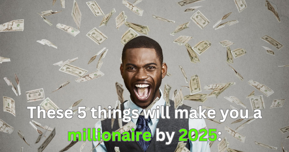 These 5 things will make you a millionaire by 2025
