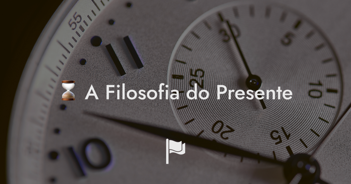 ⌛ A Filosofia do Presente