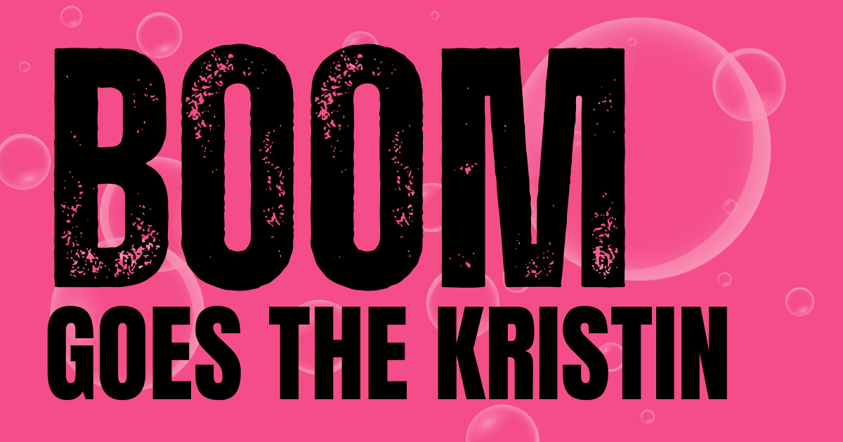 💣 Boom goes the Kristin