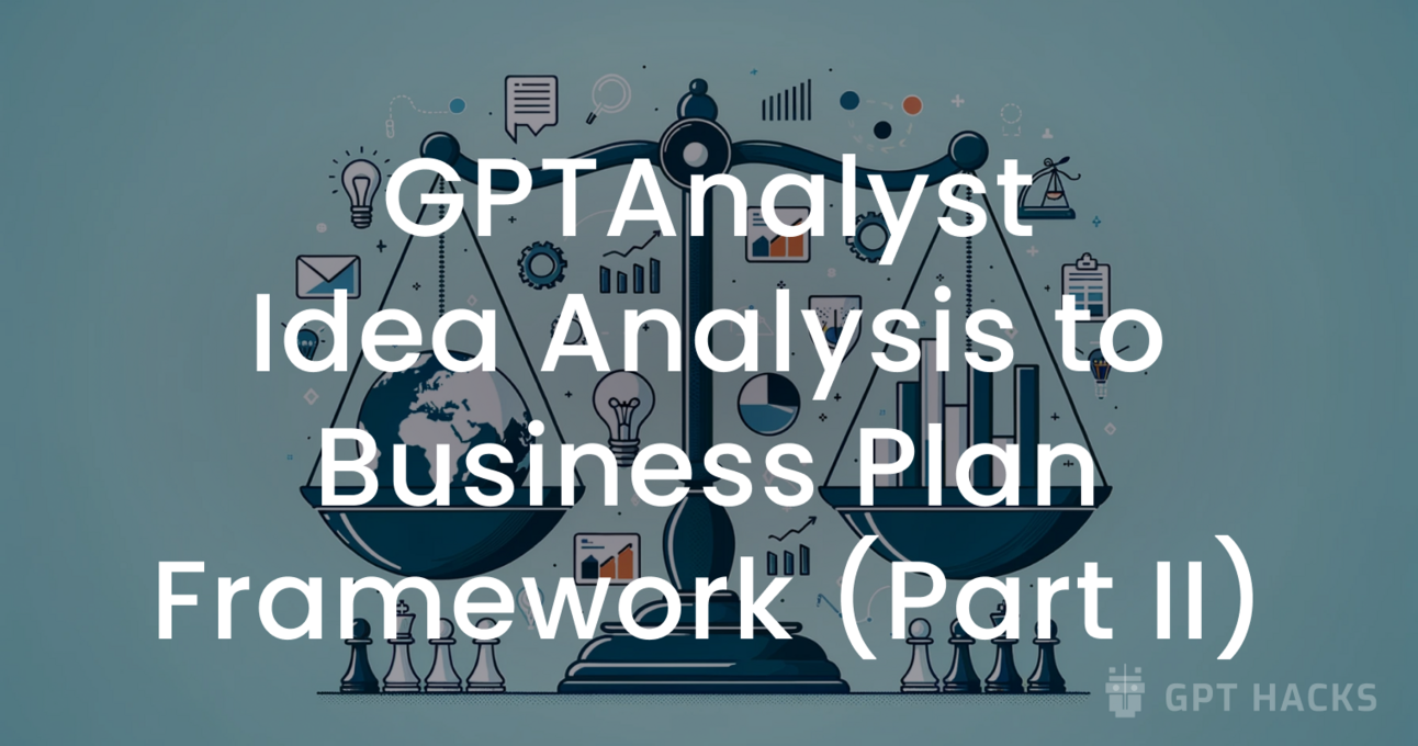 GPTAnalyst: Idea Analysis to Business Plan Framework (Part II)