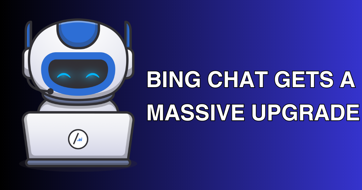 🤖 Bing Chat Gets A Massive Upgrade