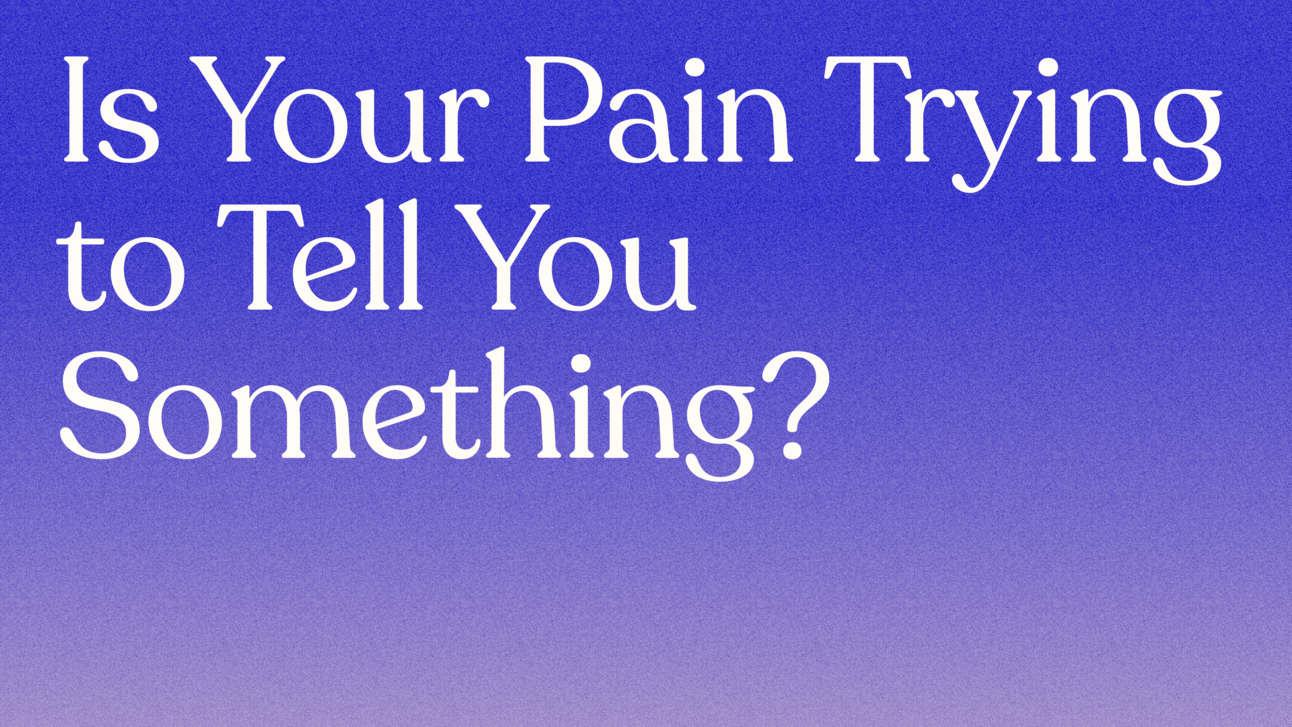 Is Your Pain Trying to Tell You Something?