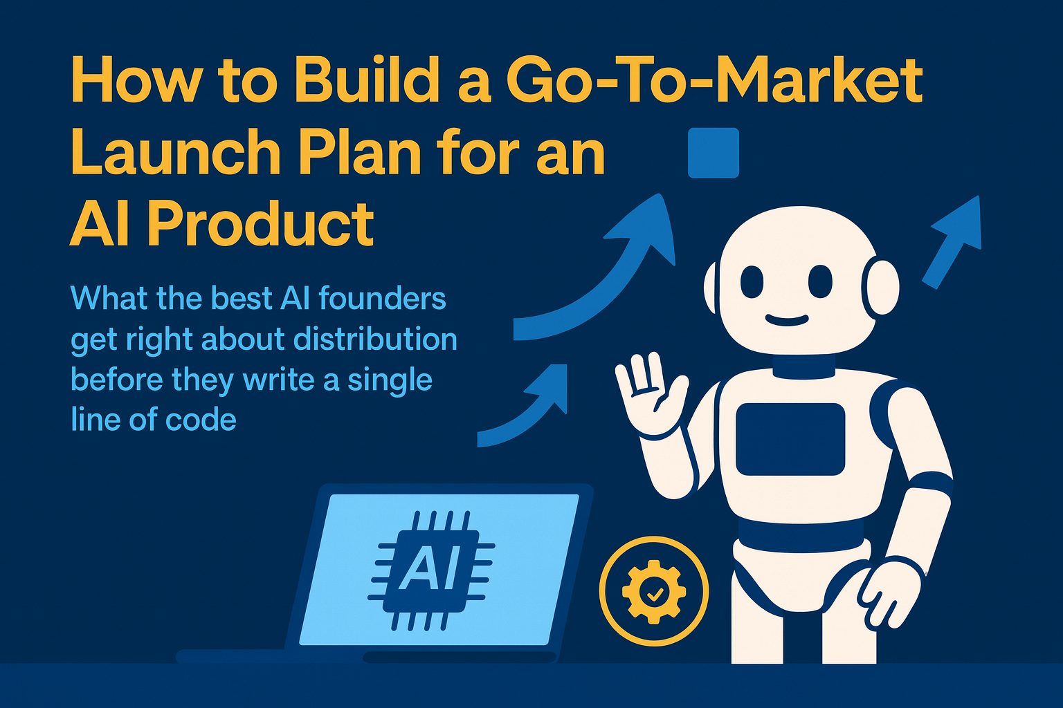 How to Build a Go-To-Market Launch Plan for an AI Product