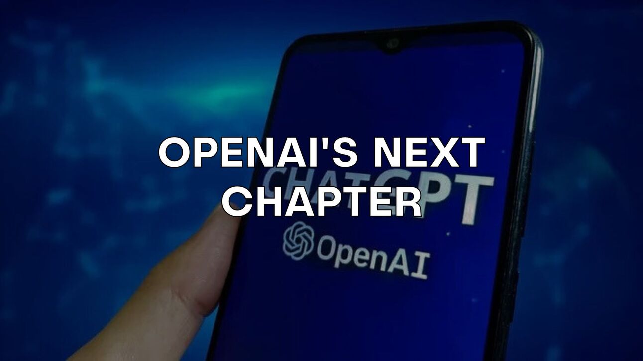 OpenAI’s Next Chapter