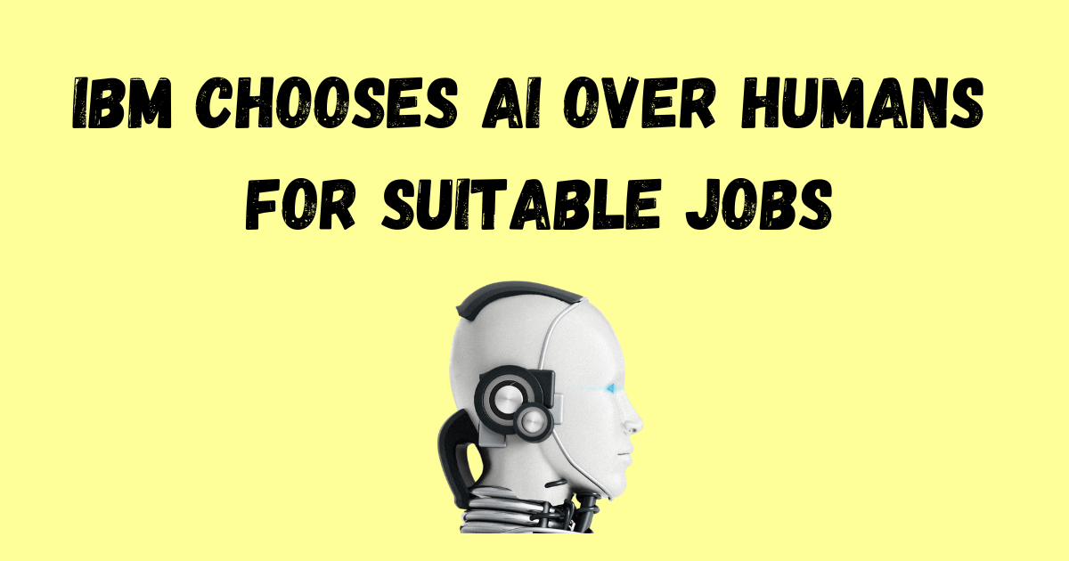 IBM Chooses AI Over Humans for Suitable Jobs