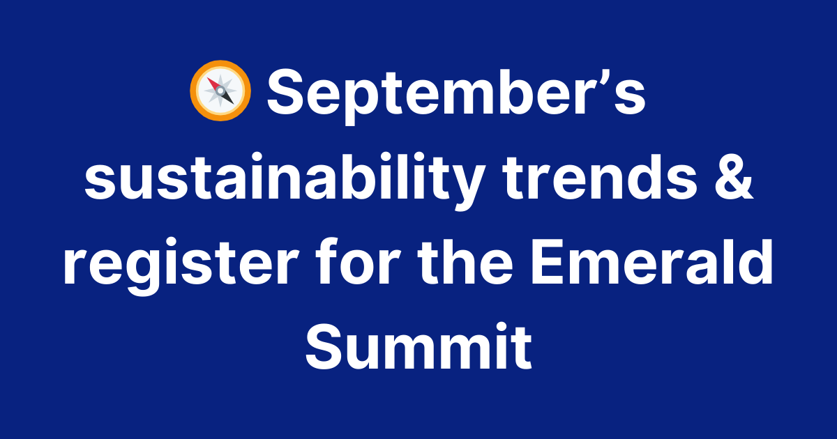 🧭 September’s sustainability trends & register for the Emerald Summit