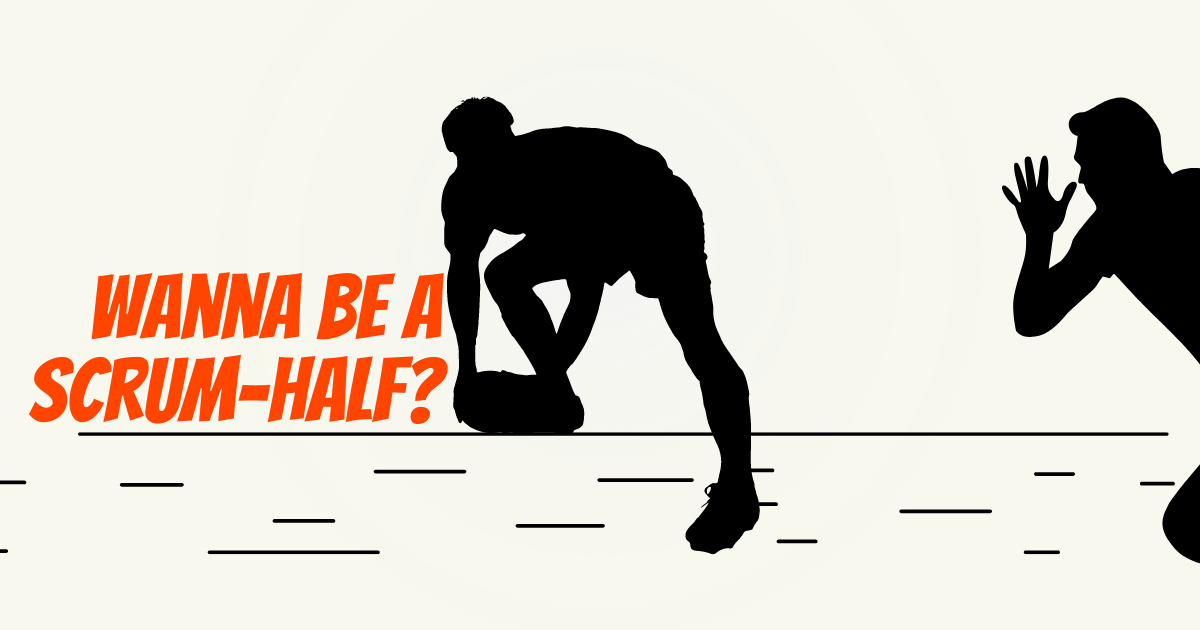 Do You Want To Be a Scrum Half? Here are some tips to