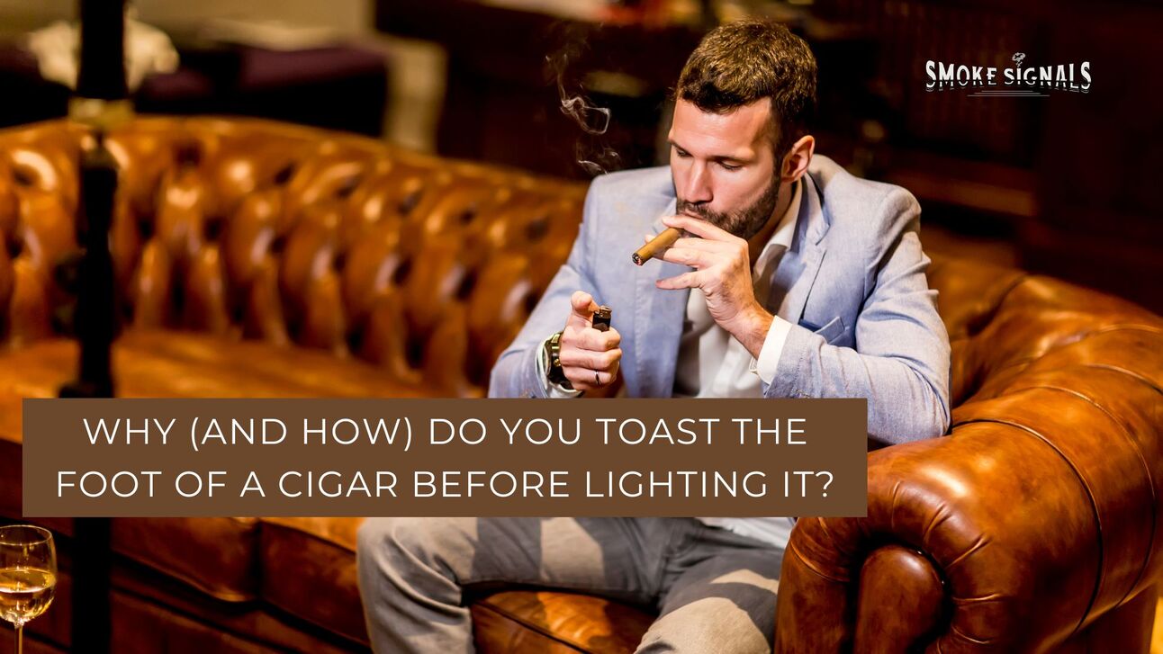 Why Do You Toast the Foot of a Cigar Before Lighting?