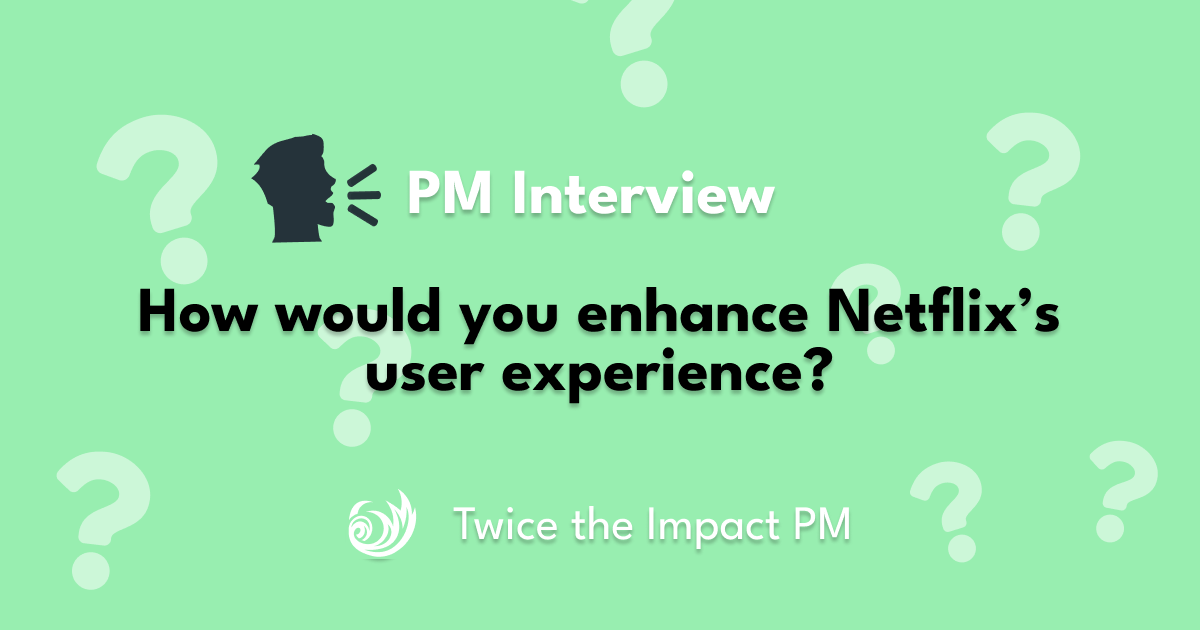 PM Interview: How would you improve Netflix?
