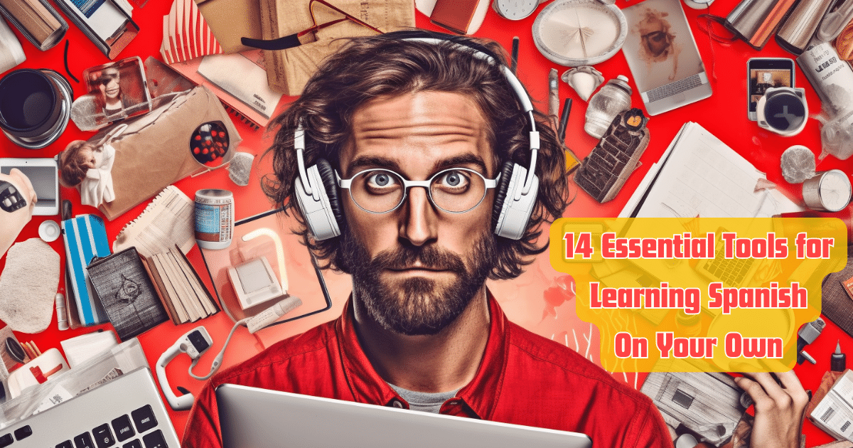14 Essential Tools for Learning Spanish On Your Own