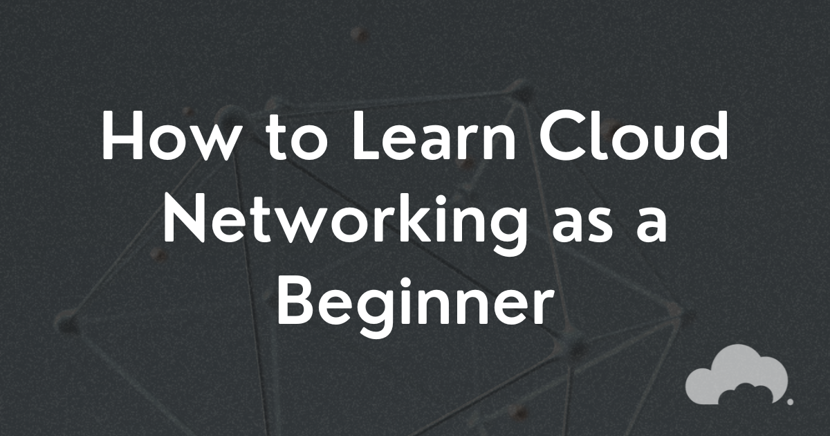 How to Learn Cloud Networking as a Beginner