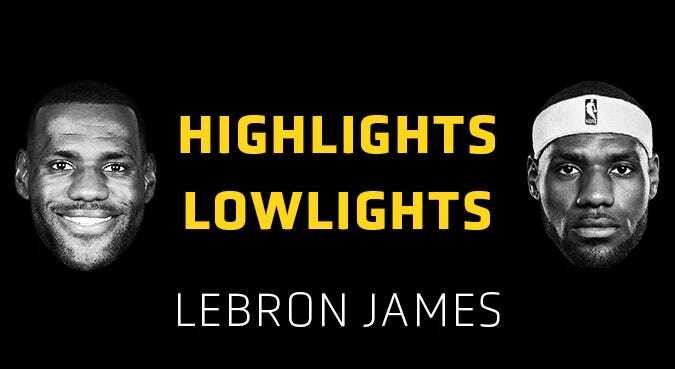 Highlights and Lowlights: LeBron James