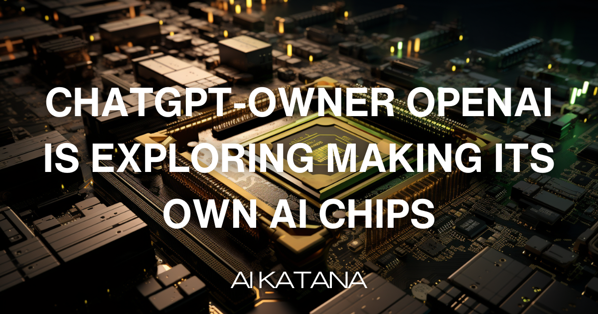 ChatGPT-owner OpenAI is exploring making its own AI chips