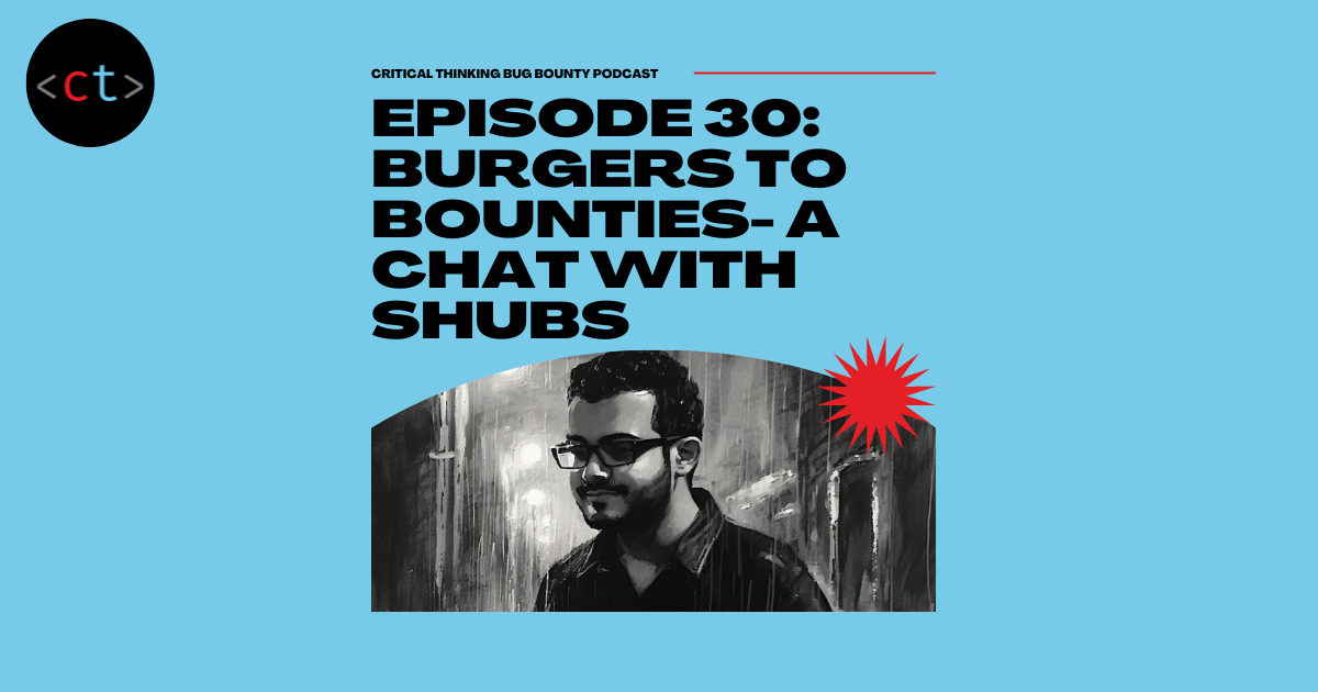 Episode 30 Blogcast: Massive Business Insights from Bug Bounty Legend Shubs