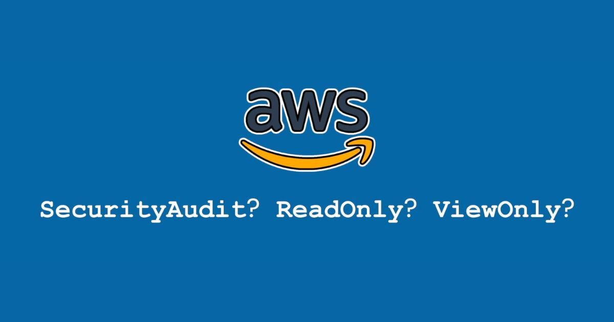 AWS Pentesting Best Practices: SecurityAudit, ReadOnly, or ViewOnly?