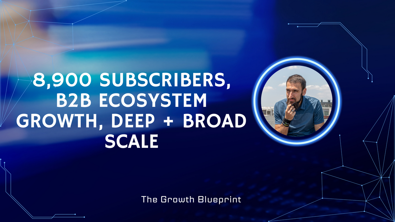 8,900 subscribers, B2B ecosystem growth, deep + broad scale