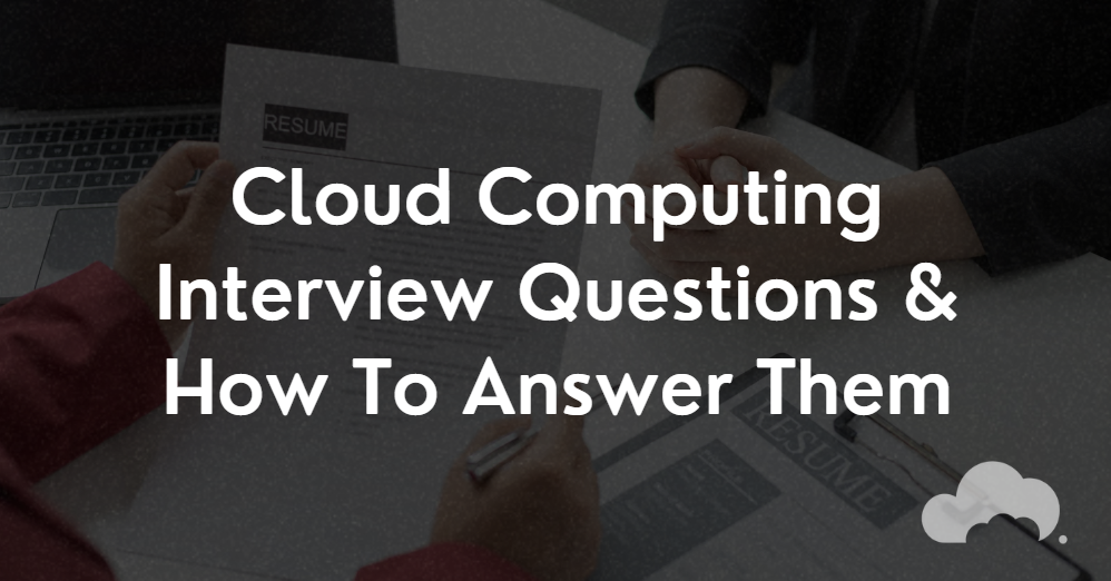 Cloud Computing Interview Questions & How to Answer Them