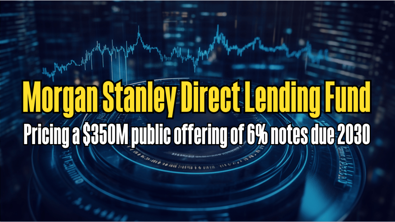 Morgan Stanley Direct Lending Fund pricing a $350M public offering of 6 ...