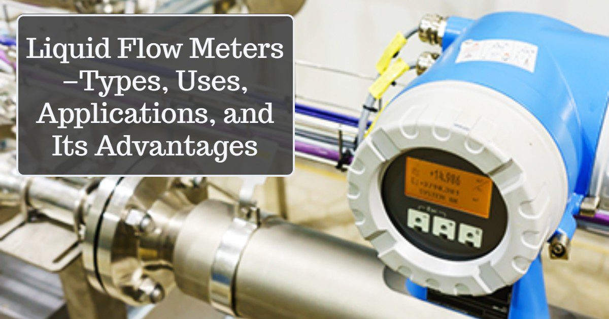 Liquid Flow Meters –Types, Uses, Applications, and Its Advantages