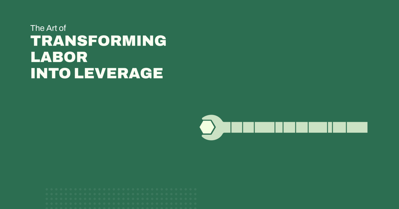The Art of Transforming Labor into Leverage