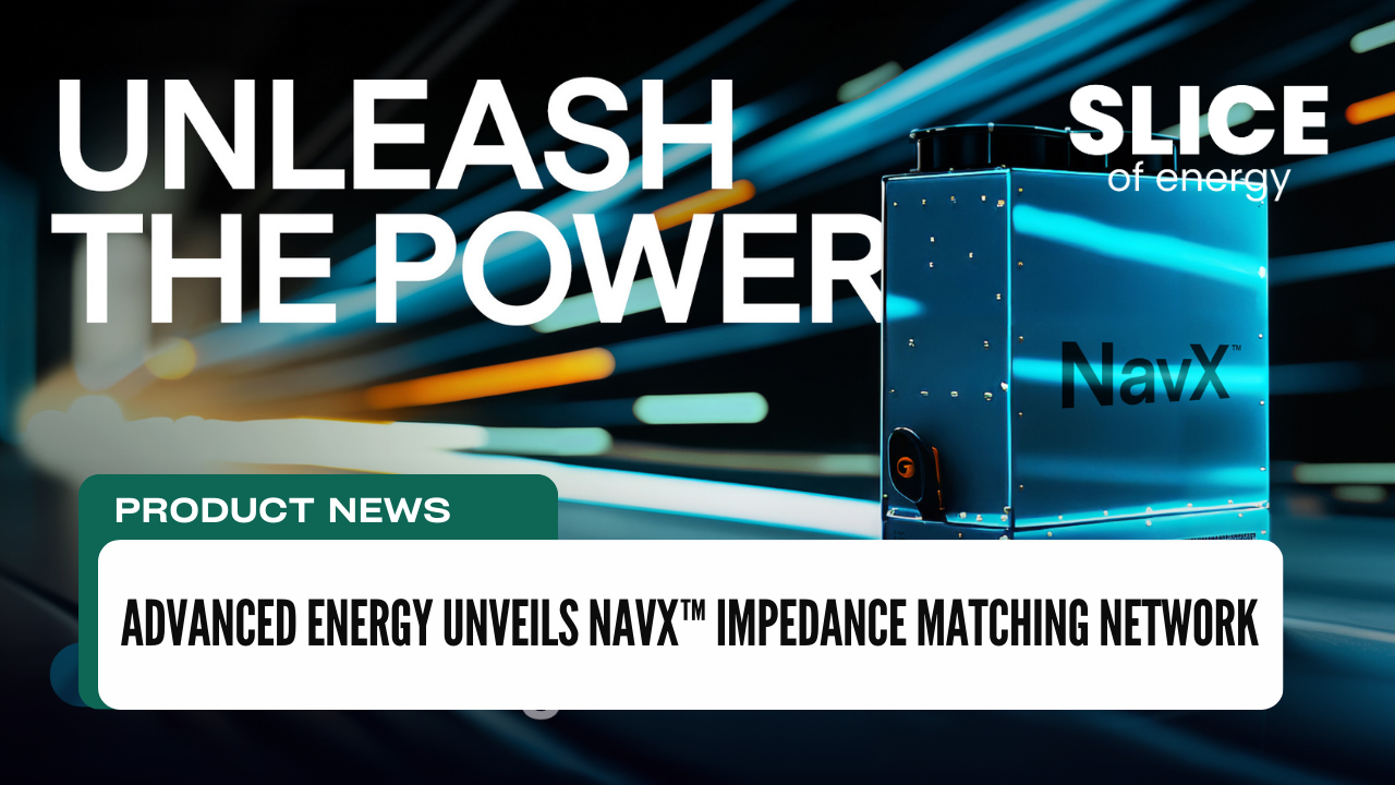 Advanced Energy Unveils NavXTM Impedance Matching Network