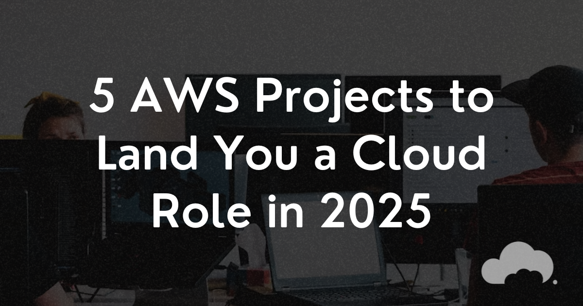 5 AWS Projects to Land You a Cloud Role in 2025