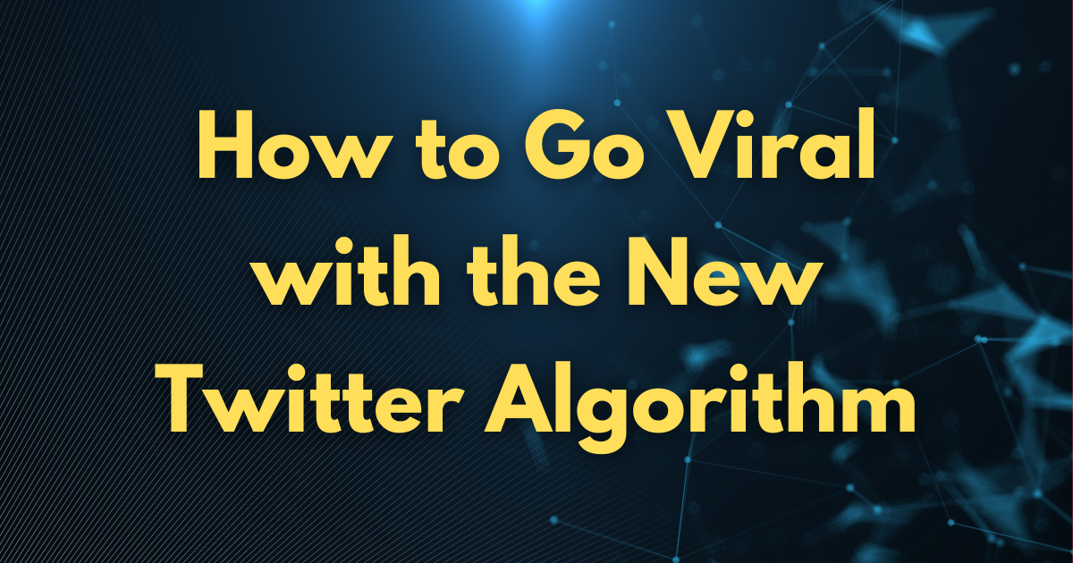 How to Go Viral with the New Twitter Algorithm