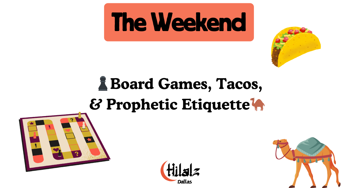 The Weekdays: Prophetic Etiquette🐪, Board Games♟️, Tacos🥙, & More!
