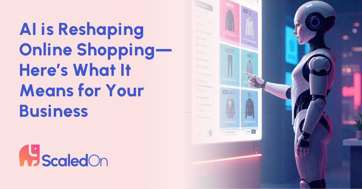 AI is Reshaping Online Shopping—Here’s What It Means for Your Business