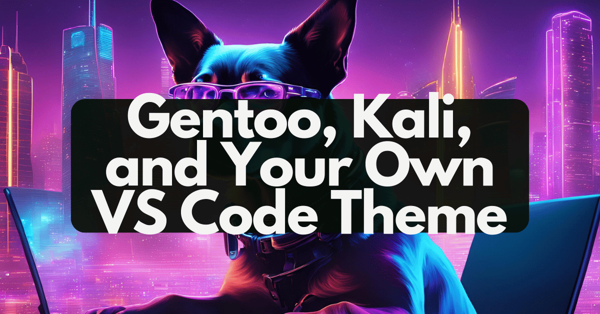 Gentoo, Kali, and Your Own VS Code Theme