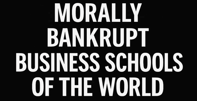 AN OPEN LETTER TO THE MORALLY BANKRUPT BUSINESS SCHOOLS OF THE WORLD ...