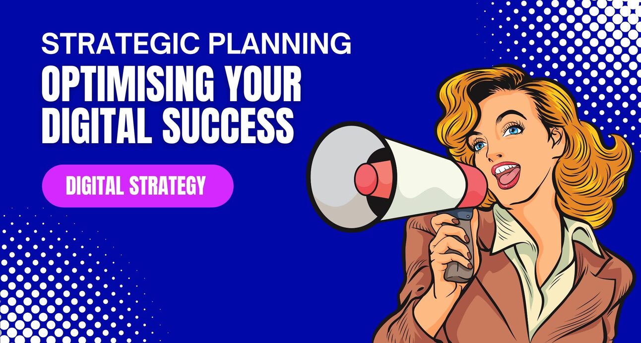 Optimising Your Digital Success: The Importance of Strategic Planning
