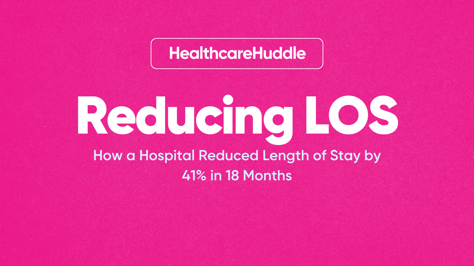How a Hospital Reduced Length of Stay by 41% in 18 Months