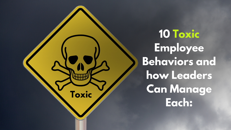 10 Toxic Employees and How Leaders Can Manage Each: