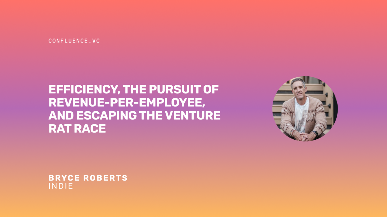 📶 Bryce Roberts (Founder @ INDIE) on efficiency, the pursuit of revenue-per-employee, and ...