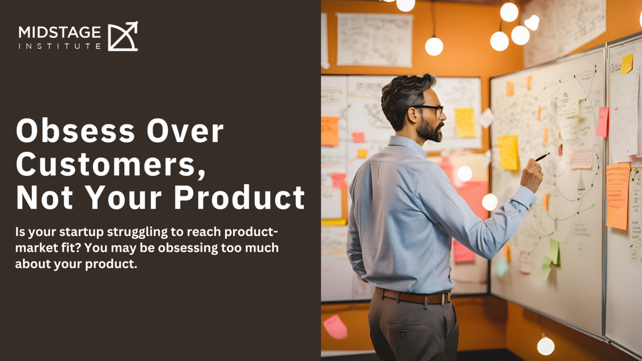 Obsess Over Customers, Not Your Product