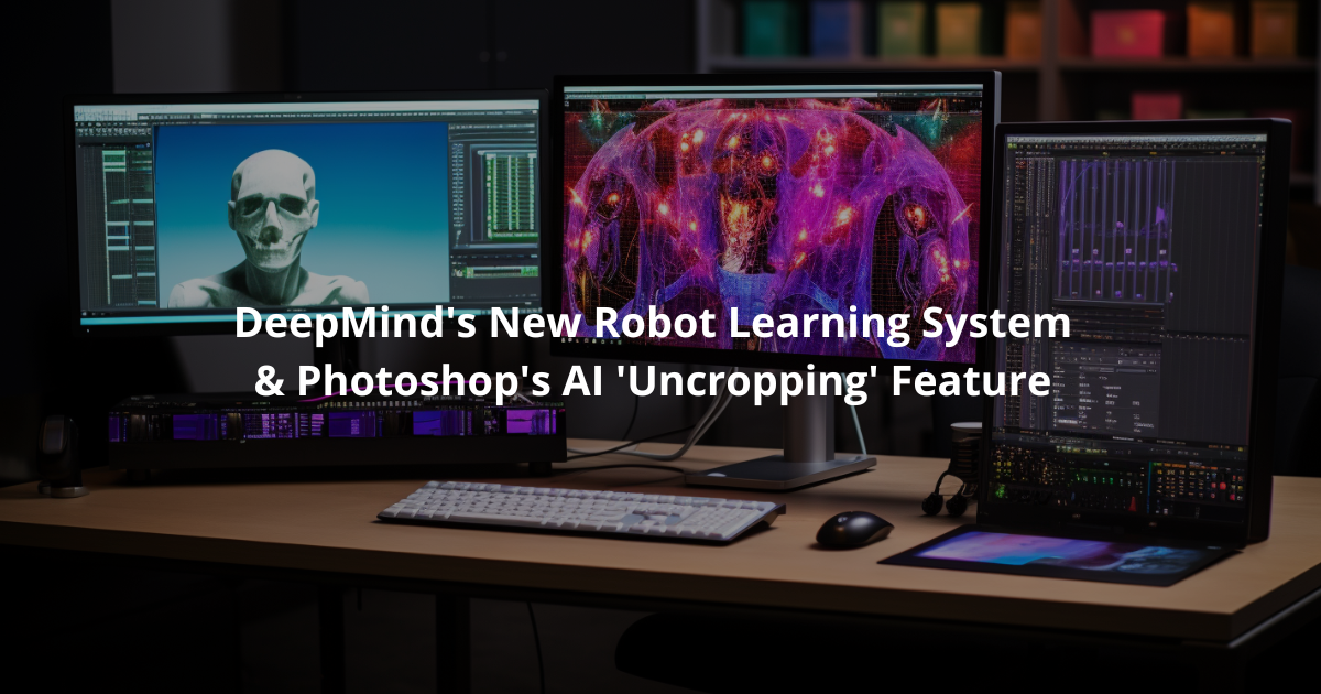 🐇 DeepMind's New Robot Learning System & Photoshop's AI 'Uncropping ...